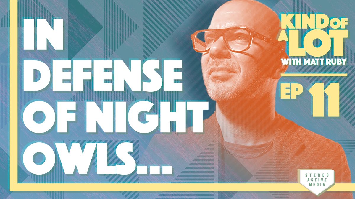 Ep 11 // In defense of night owls… - Kind of a Lot with Matt Ruby