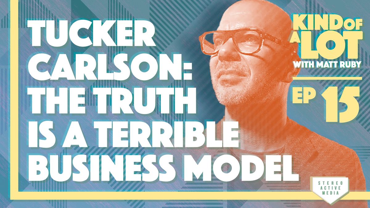 Ep 15 // Tucker Carlson: The Truth is a Terrible Business Model - Kind ...